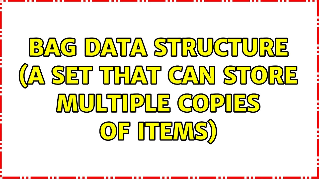 Bag Data Structure A Set That Can Store Multiple Copies Of Items 2 Solutions Youtube