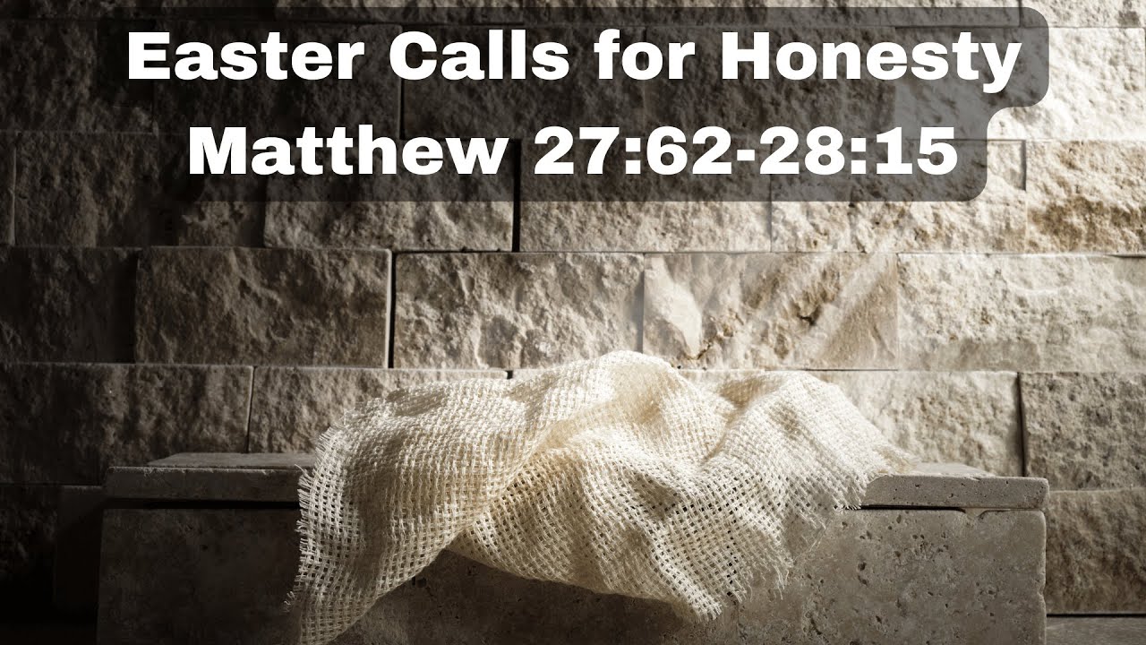 Sunday, March 31, 2024 "Easter Calls for Honesty," Matthew 27:62- 28:15 ...