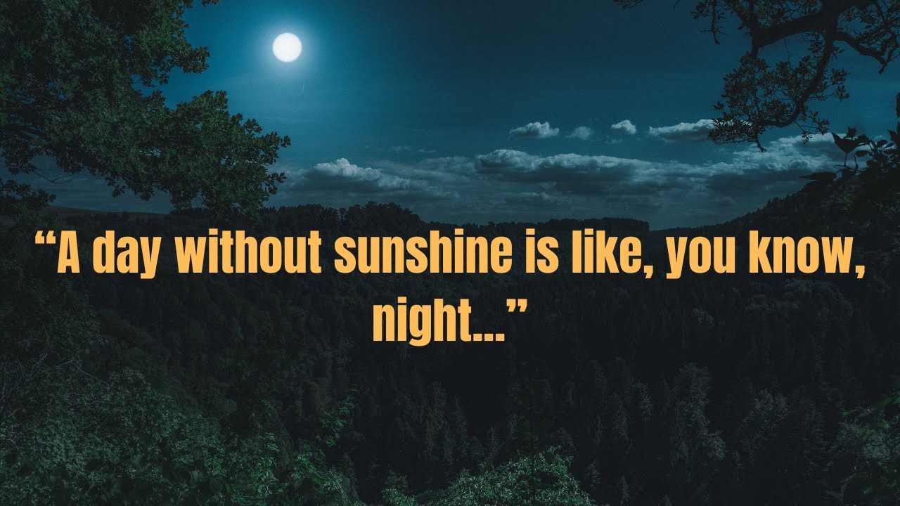 A Day Without Sunshine Is Like, You Know, Night | Most Popular Quotes ...