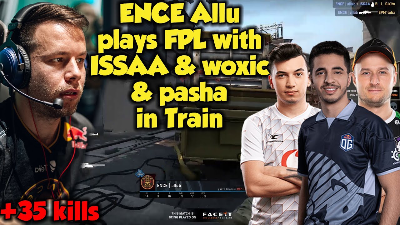 ENCE Allu plays FPL with ISSAA , pasha & woxic in Train with 35 kills ...