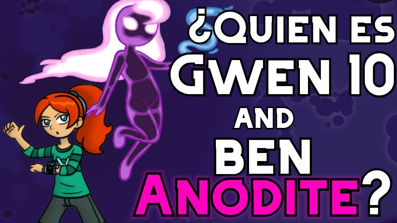 ¿ Quien es Gwen 10 y anodite Ben ? - YouTube