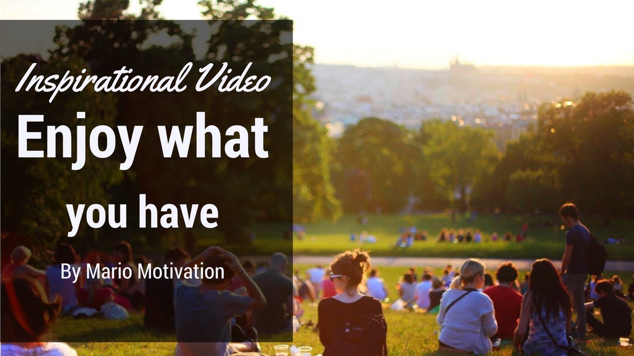 inspiration to enjoy life - enjoy what you have (inspirational video ...