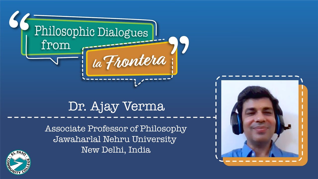 Philosophic Dialogues from la Frontera 2: Dr. Ajay Verma - YouTube