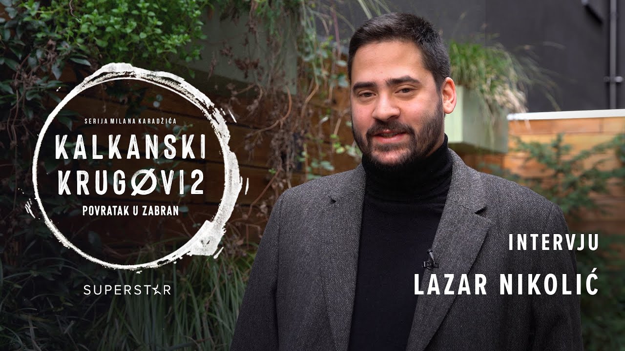 KALKANSKI KRUGOVI 2 I LAZAR NIKOLIĆ INTERVJU - YouTube