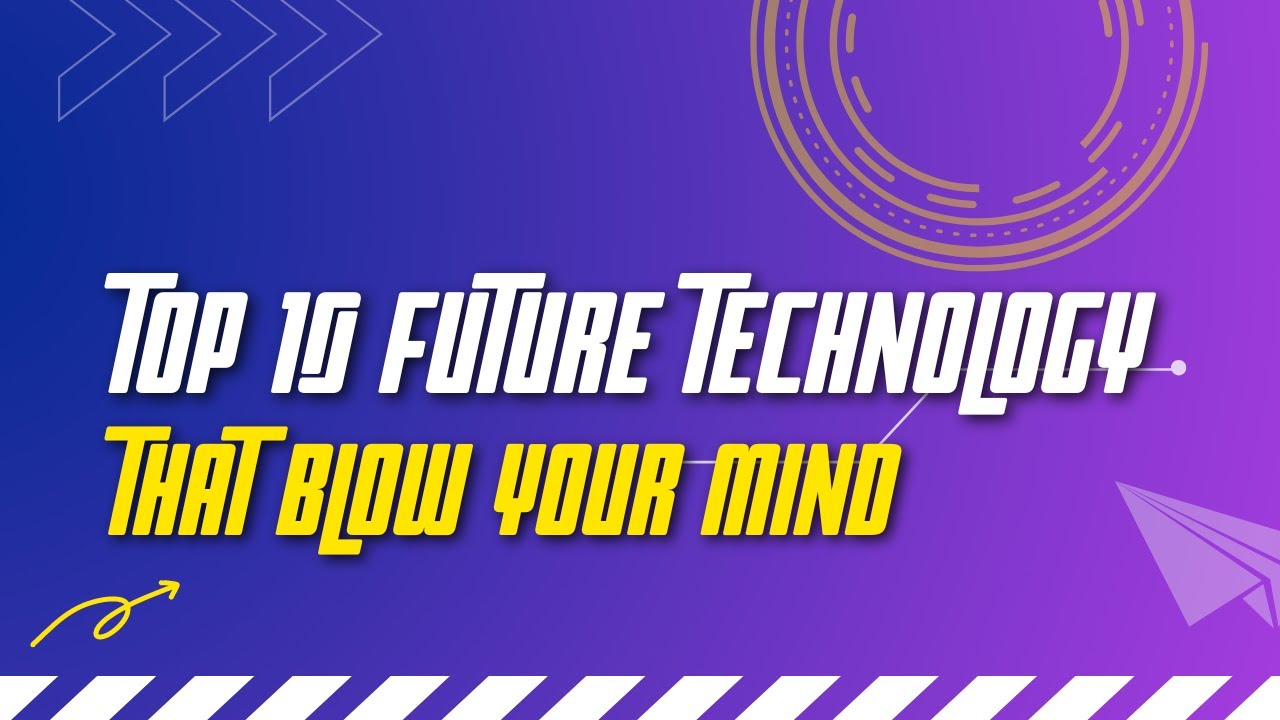 Top Ten upcoming Future Technology | भविष्य की 10 नयी टेक्नोलॉजी - YouTube