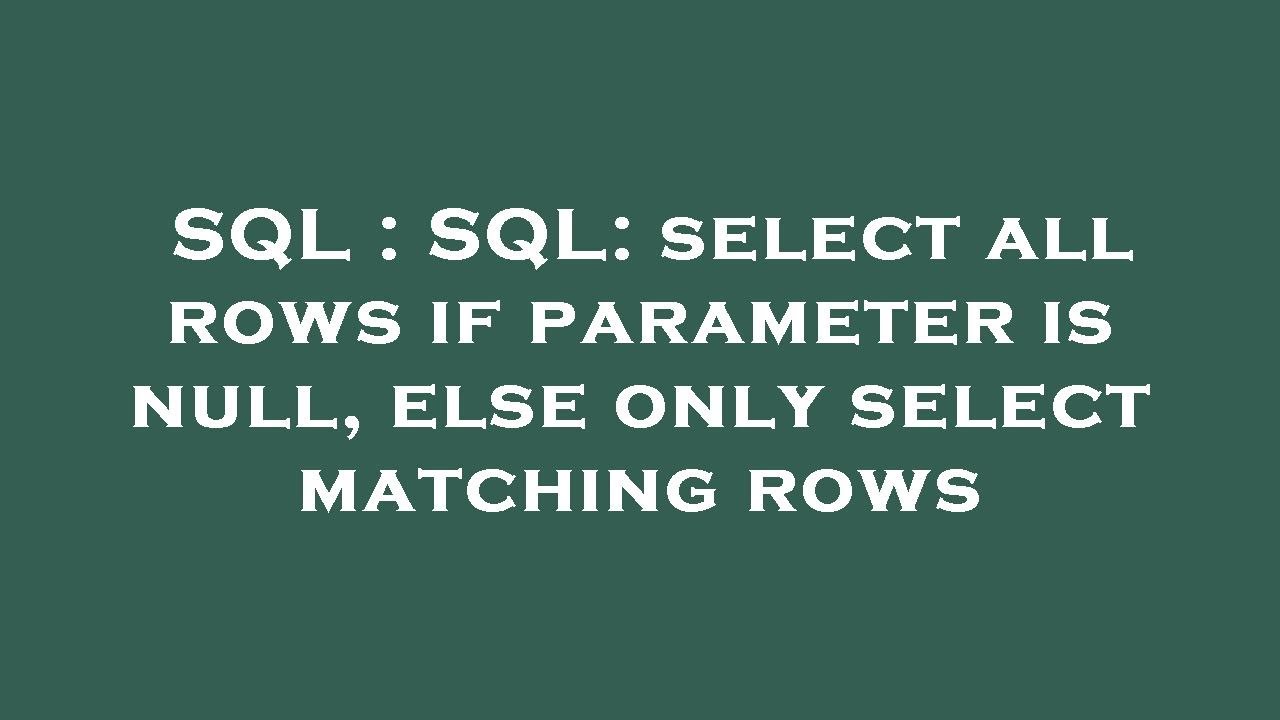 SQL SQL Select All Rows If Parameter Is Null Else Only Select Matching Rows YouTube sql-sql-select-all-rows-if-parameter-is-null-else-only-select-matching-rows-youtube