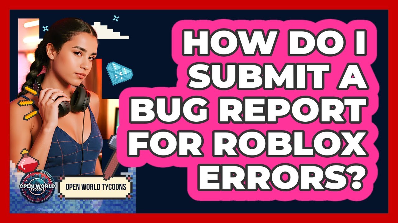 How Do I Submit A Bug Report For Roblox Errors? - Open World Tycoons ...