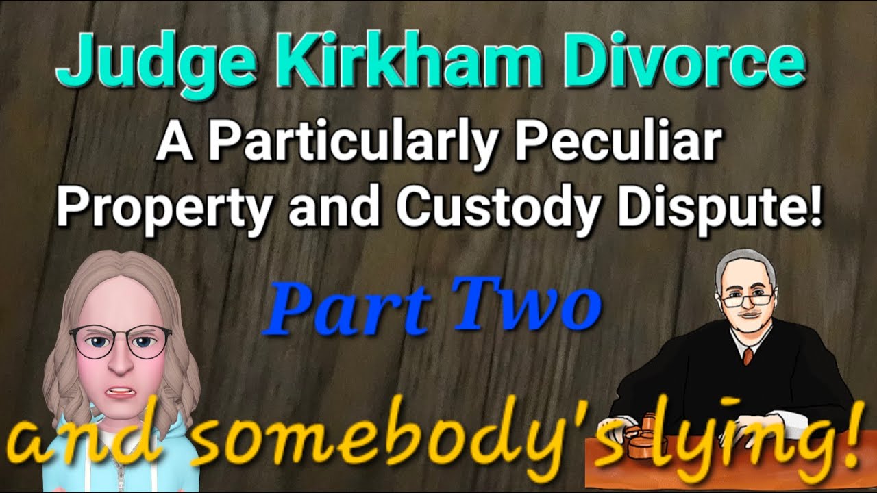 Part 2 - Judge Kirkham - Very Strange Custody and Property Dispute ...