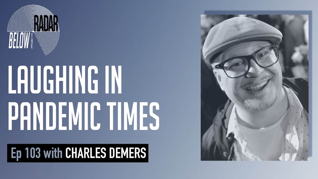 Laughing in Pandemic Times — with Charles Demers | Below the Radar ...