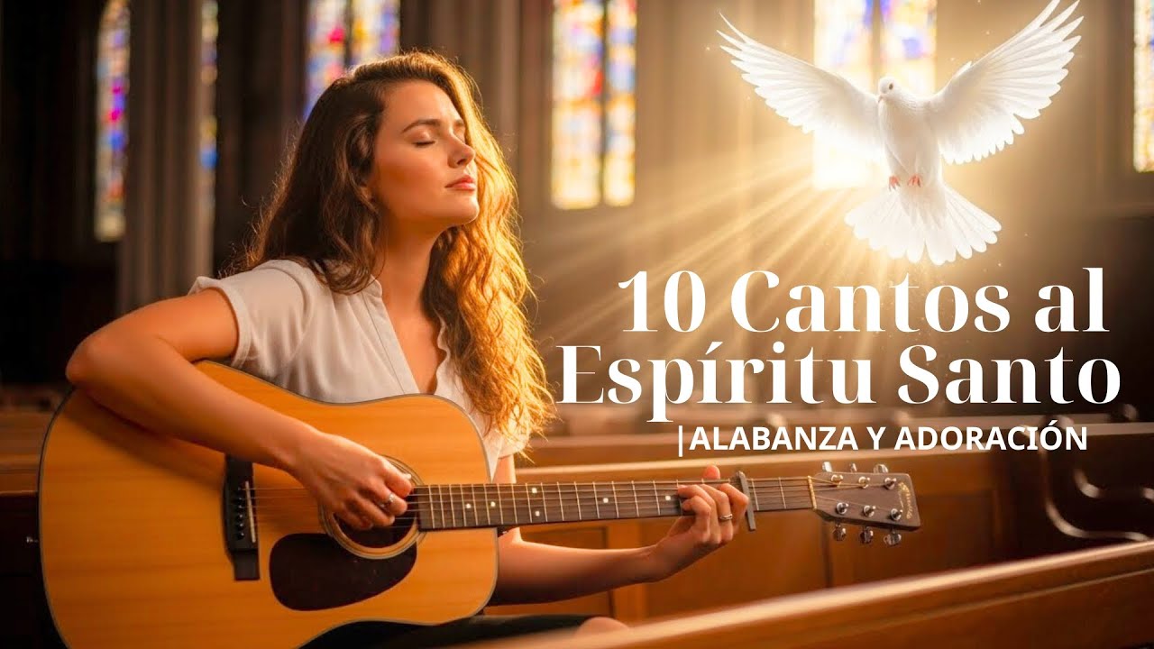 10 Cantos Hermosos al Espíritu Santo 🔥 Canto de Adoración al Espíritu ...