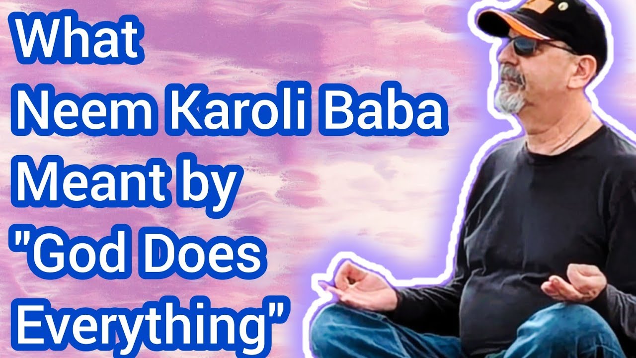 What did Neem Karoli Baba mean when He said "God does Everything ...