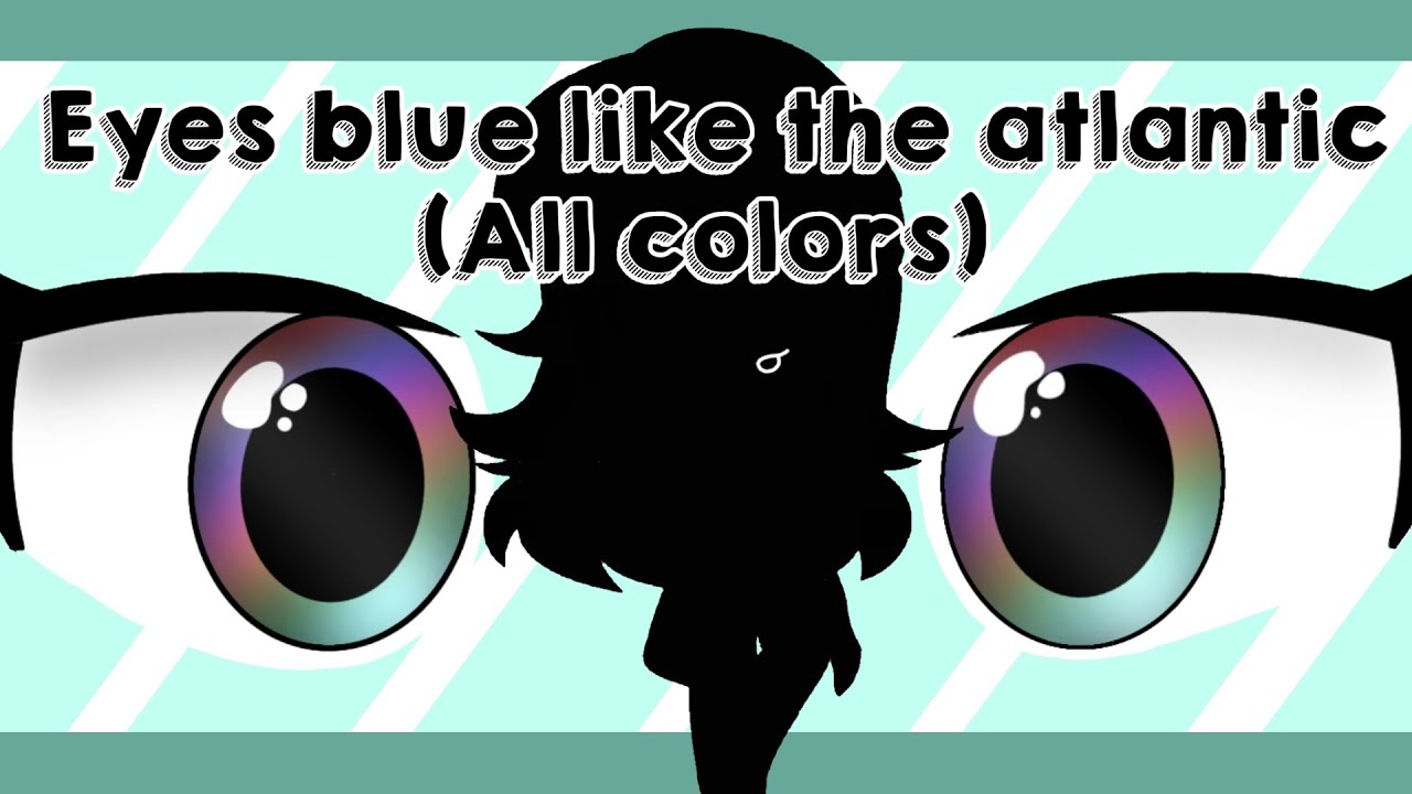 Eyes blue like the atlantic(all colors) {#gcmv} - YouTube