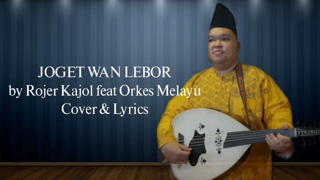 JOGET WAN LEBOR II COVER by ROJER KAJOL feat ORKES MELAYU LYRICS LAGU ...