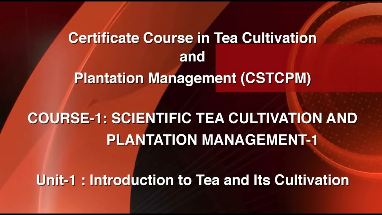 SCIENTIFIC TEA CULTIVATION AND PLANTATION MANAGEMENT-1Unit-1 ...