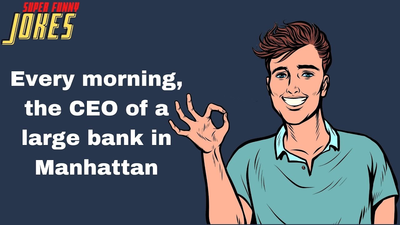 Super Funny (Long) Joke: Every morning, the CEO of a large bank in ...