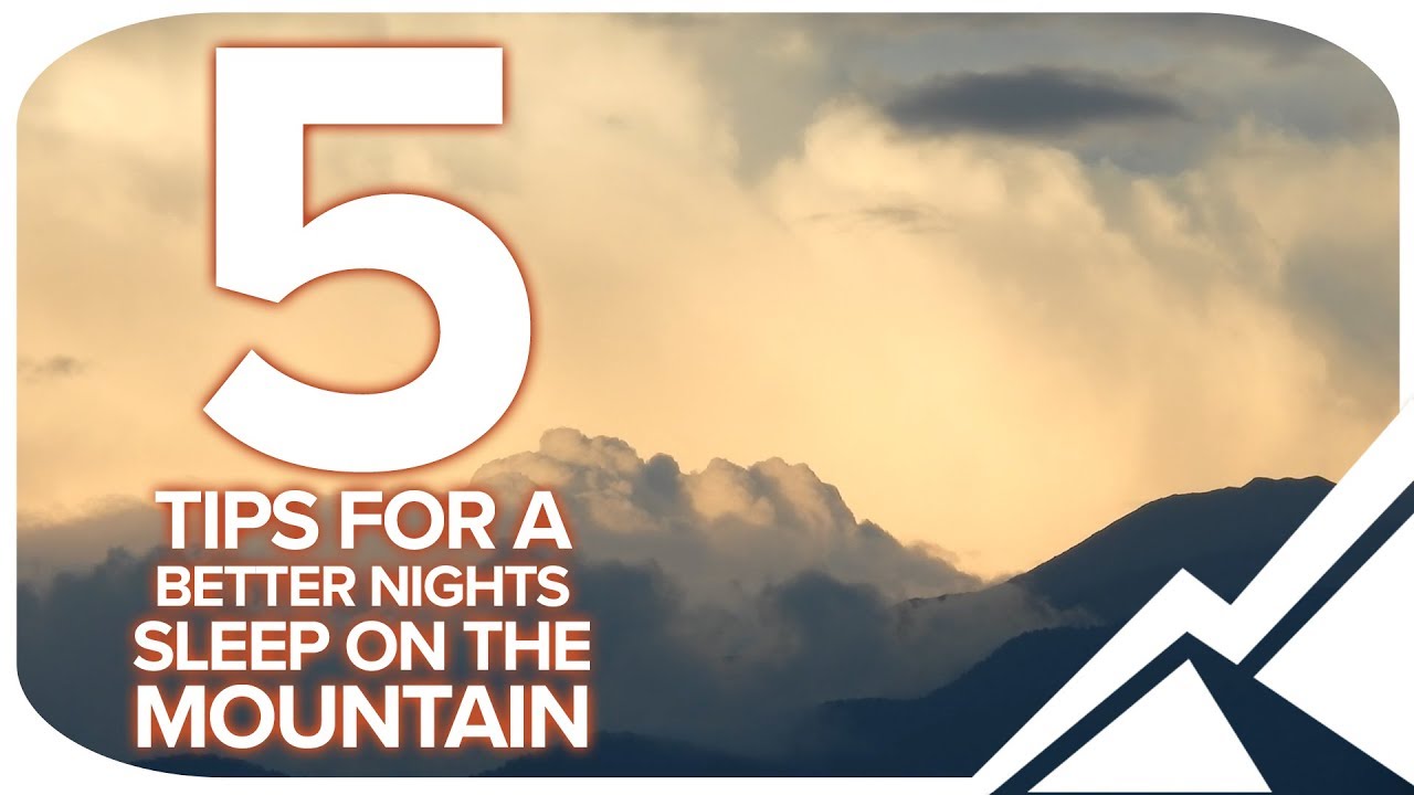 5 Tips For A Better Nights Sleep On The Mountain - YouTube