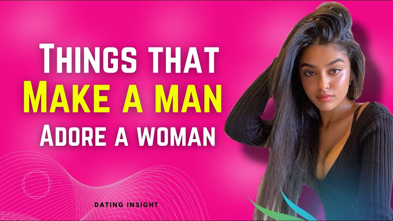 4 Things That Make a Man Adore a Woman.| dating insight. - YouTube