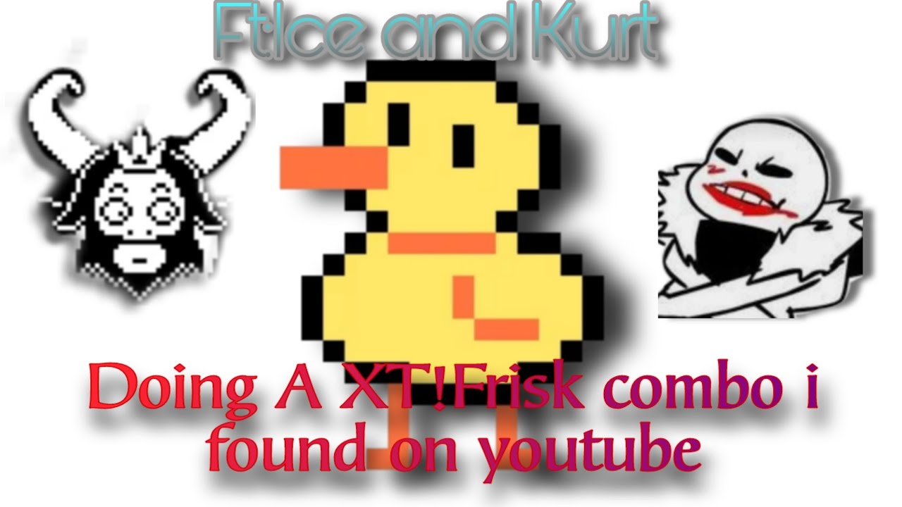 AB: The XT!Frisk rage combo i found on youtube ft:Ice and Kurt - YouTube