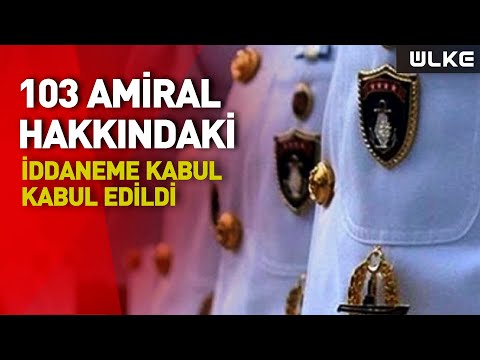 103 emekli amiral hakkında hazırlanan iddianame kabul edildi