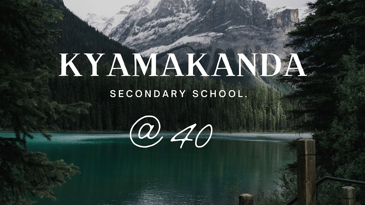 KYAMAKANDA SECONDARY SCHOOL @ 40 YEARS CELEBRATIONS - YouTube