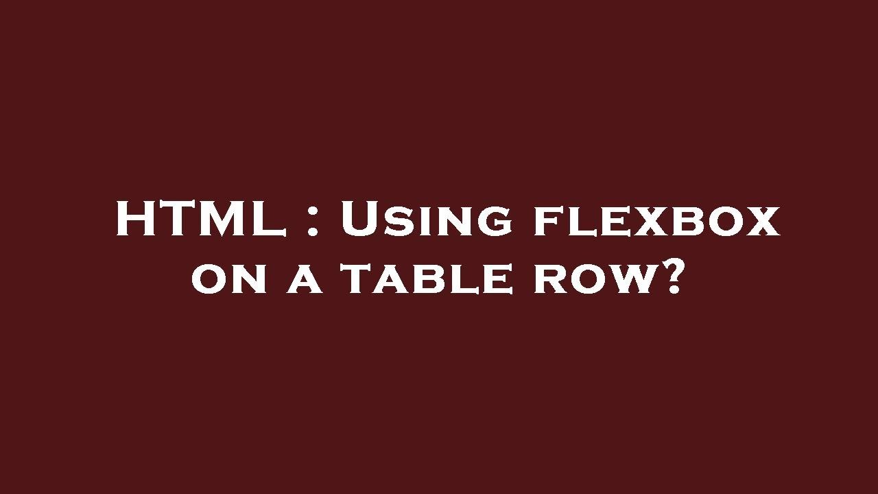 HTML : Using flexbox on a table row? - YouTube