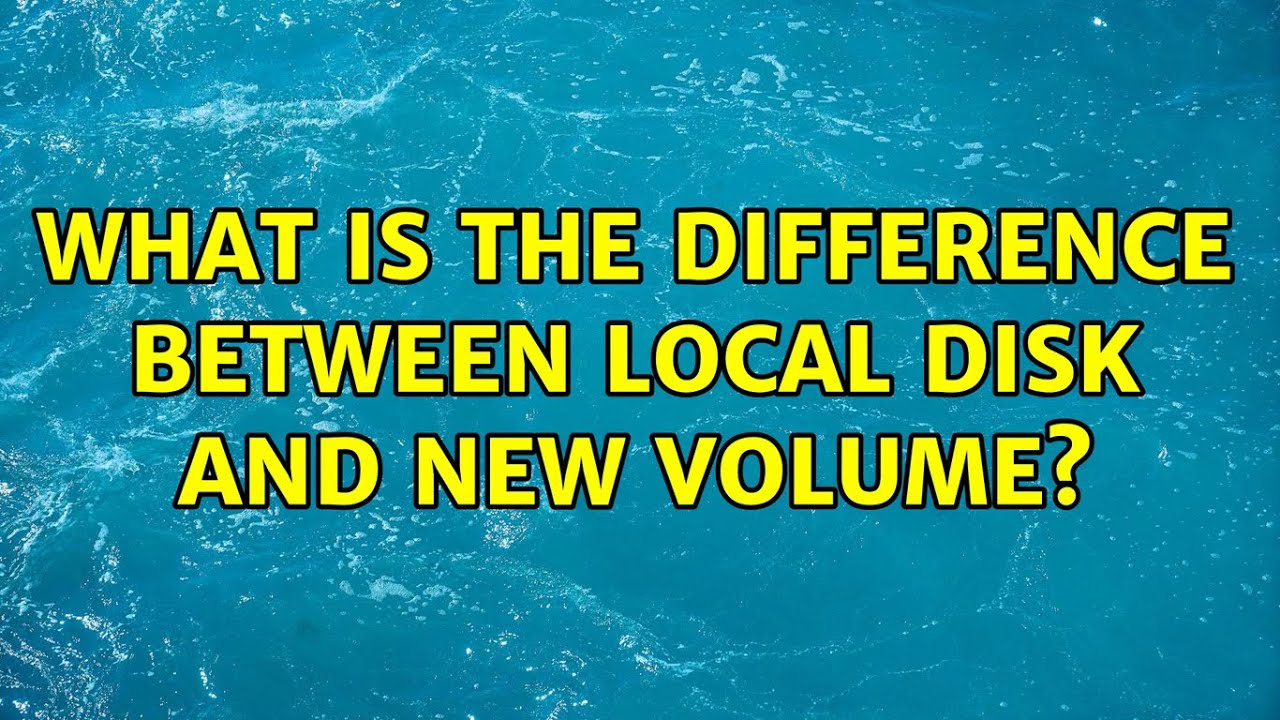 What is the difference between Local Disk and New Volume? (2 Solutions ...