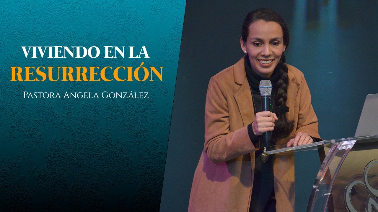 Viviendo en la Resurrección - Pastora Angela Marcela González - YouTube
