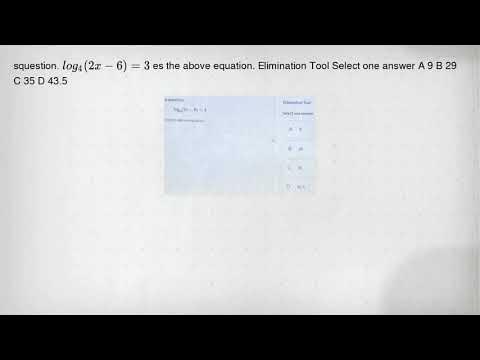squestion. log_(4)(2x-6)=3 es the above equation. Elimination Tool Select one answer A 9 B 29 C ...