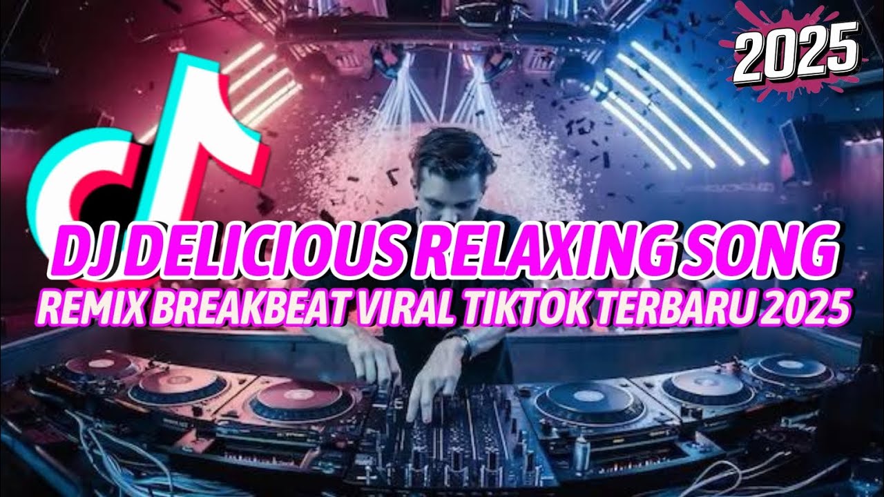 DJ DELICIOUS RELAXING SONG ||REMIX BREAKBEAT VIRAL TIKTOK TERBARU 2025 ...