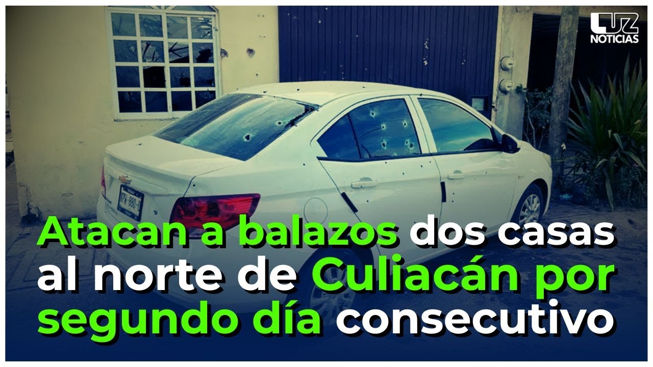 Atacan a balazos dos casas al norte de Culiacán por segundo día ...