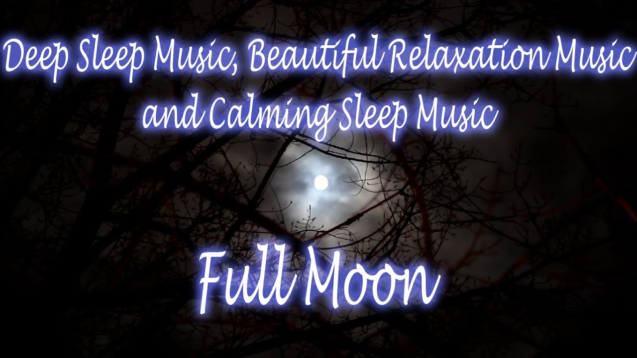 Full Moon | Deep Sleep Music, Beautiful Relaxation Music, and Calming ...