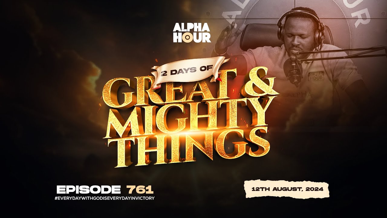 ALPHA HOUR EPISODE 761 | 2 DAYS OF GREAT AND MIGHTY THINGS || 12TH ...