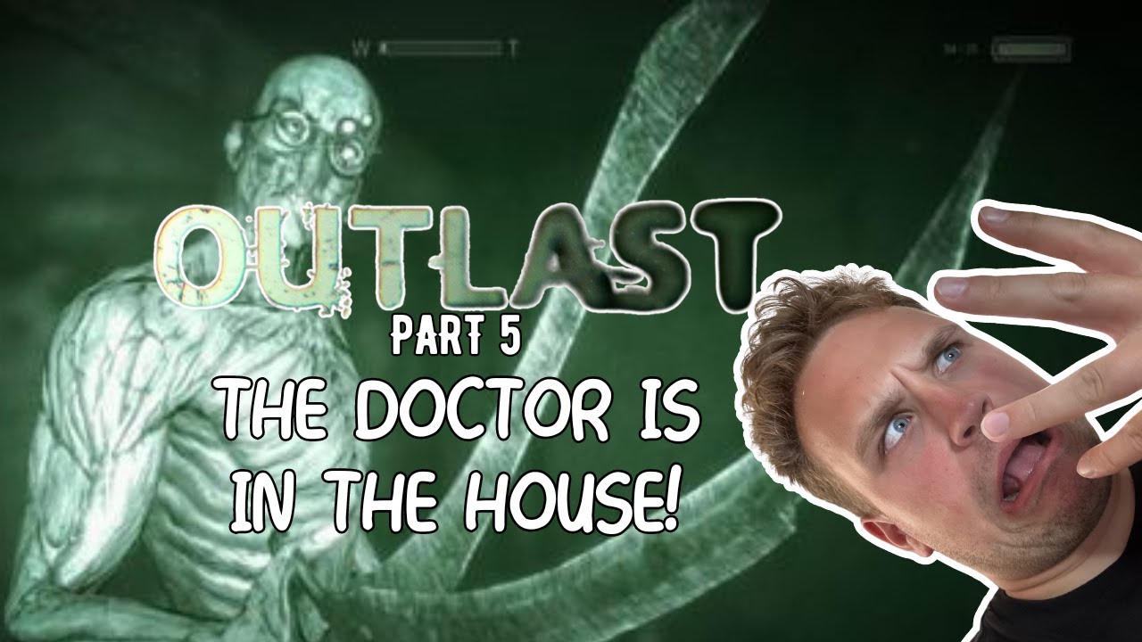 Outlast l Part 5 l Outlast Gameplay l The Doctor Is In The House - YouTube