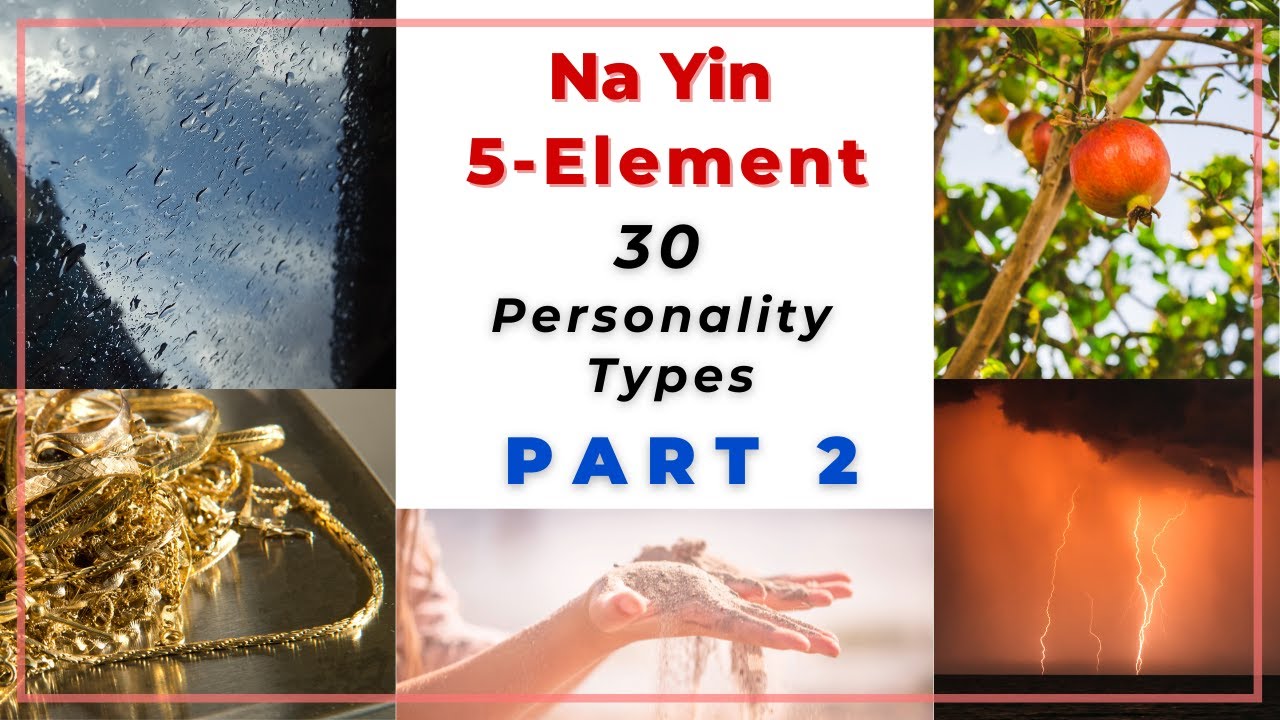 Part 2 of the 30 personality types with the Chinese Na Yin 5-Element ...