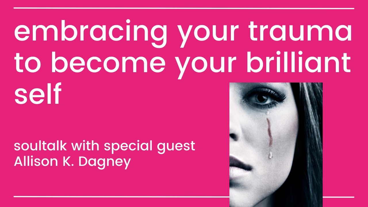 embracing your trauma to become your brilliant self - soultalk with ...