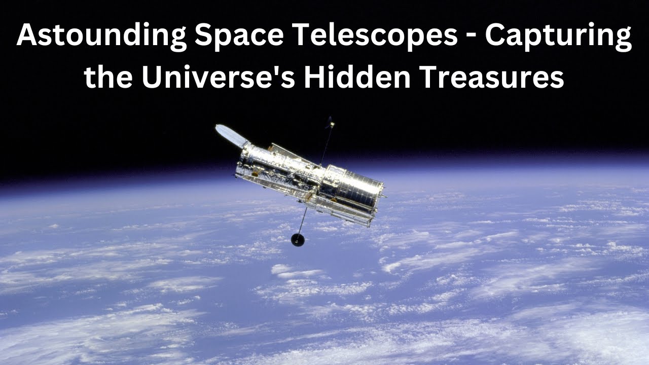 Astounding Space Telescopes Capturing the Universe's Hidden Treasures ...