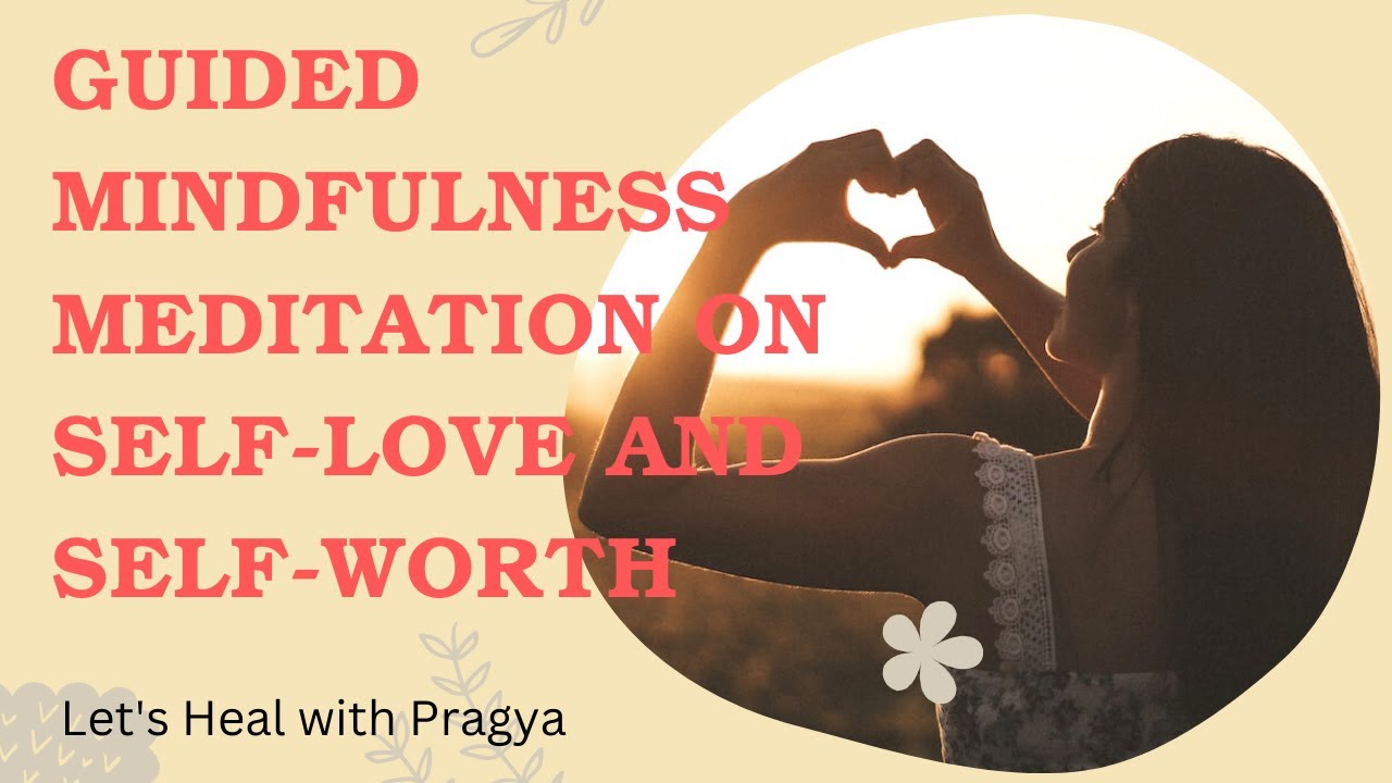 Guided Mindfulness Meditation on Self-Love and Self-Worth | meditation ...