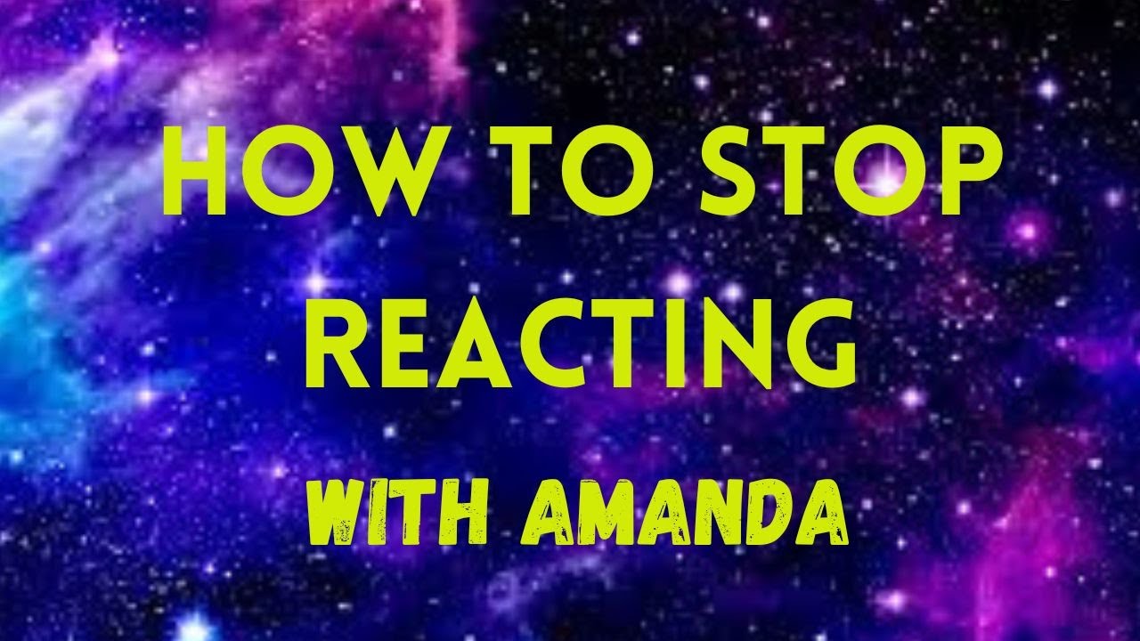 How to Stop Reacting with Amanda - YouTube