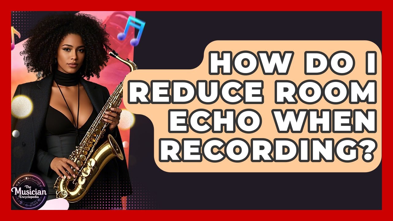 How Do I Reduce Room Echo When Recording? - The Musician Encyclopedia ...