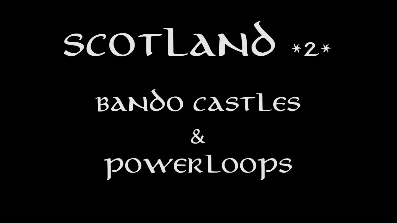 Scotland part 2 : Bando Castles & Powerloops - YouTube