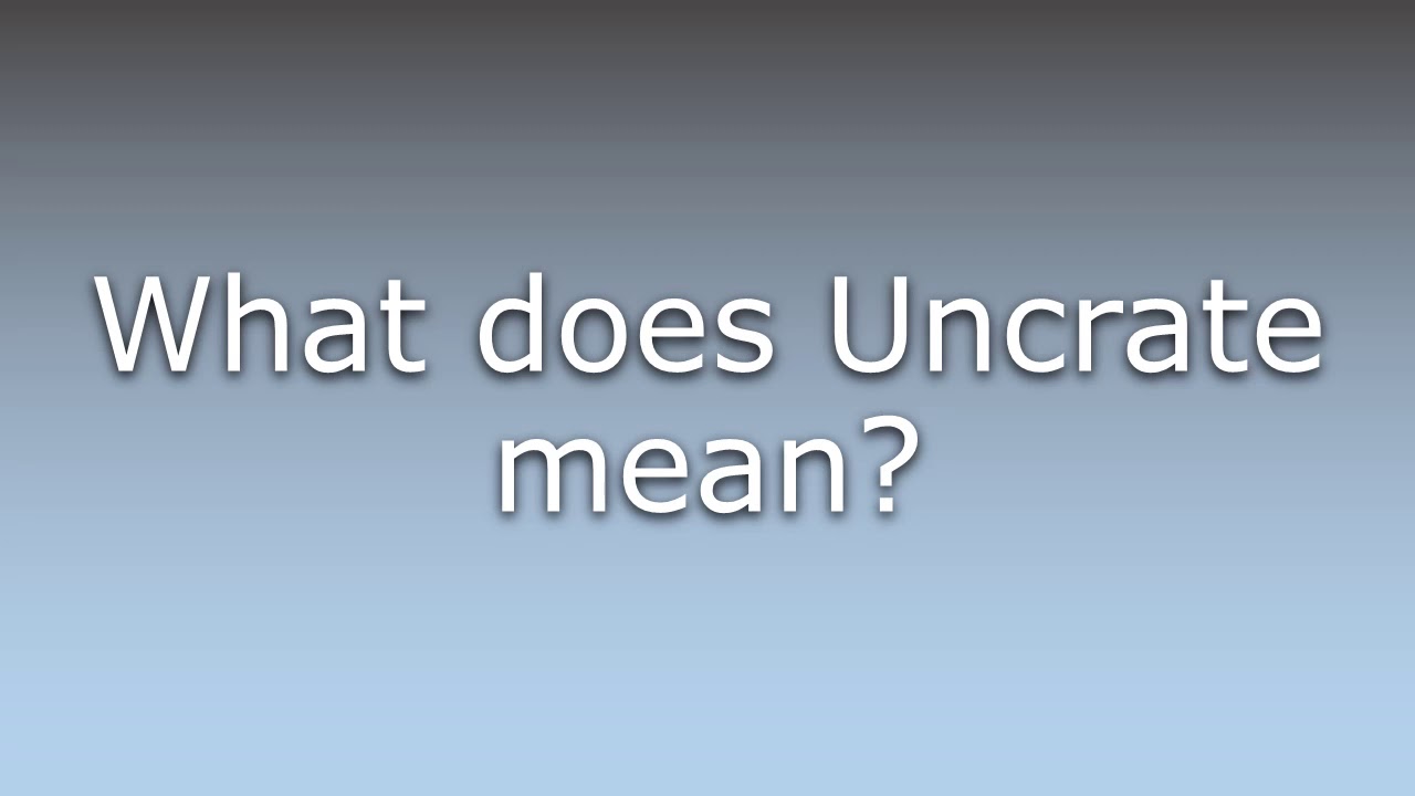 What does Uncrate mean? - YouTube