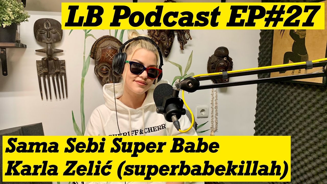 Sama Sebi Super Babe - Karla Zelić (superbabekillah) - LB Podcast EP#27 ...