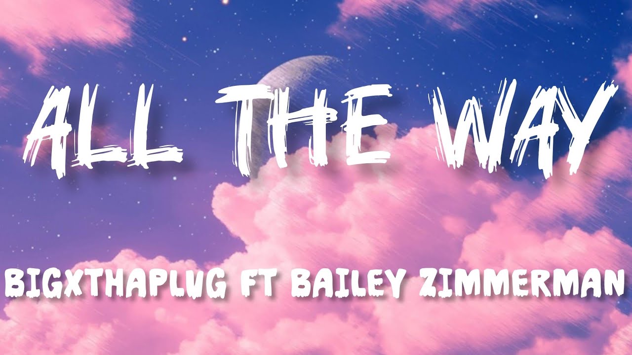 BigXthaPlug – All The Way (Lyrics) ft. Bailey Zimmerman | Official ...