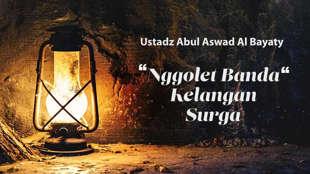 Nggolet Banda Kelangan Surga ~ Ustadz Abul Aswad Al Bayaty - YouTube