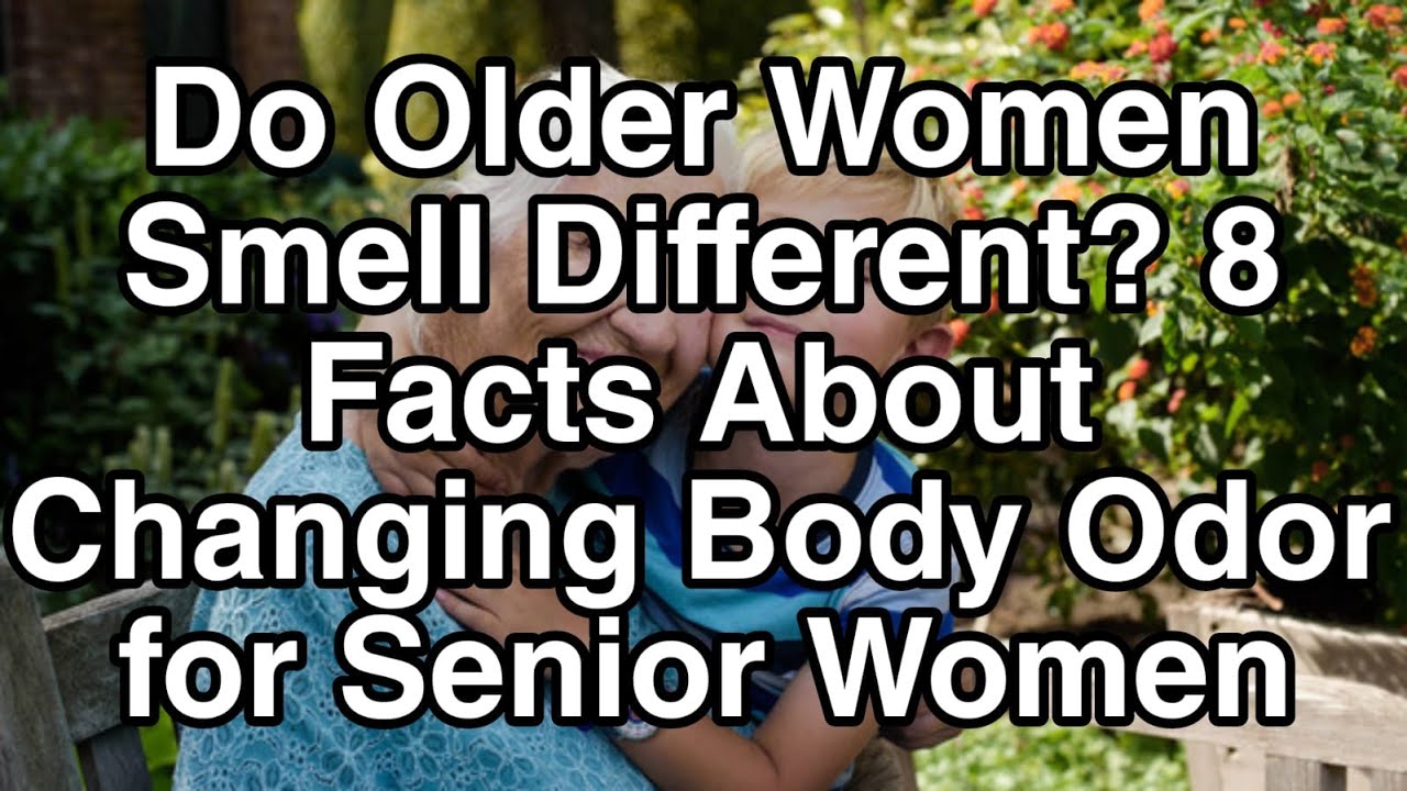 Do Older Women Smell Different? 8 Surprising Facts About Body Odor ...