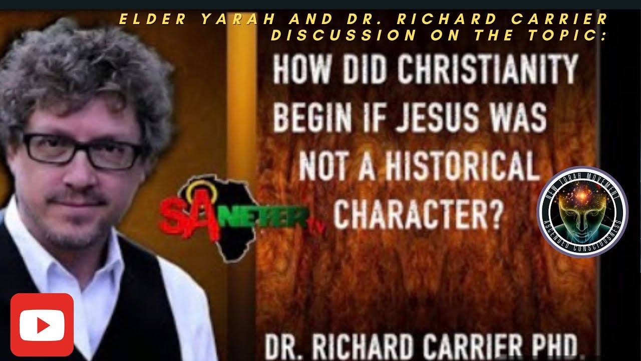 ELDER YARAH AND DR. RICHARD CARRIER, PH.D. DISCUSS “THE HISTORICITY OF ...