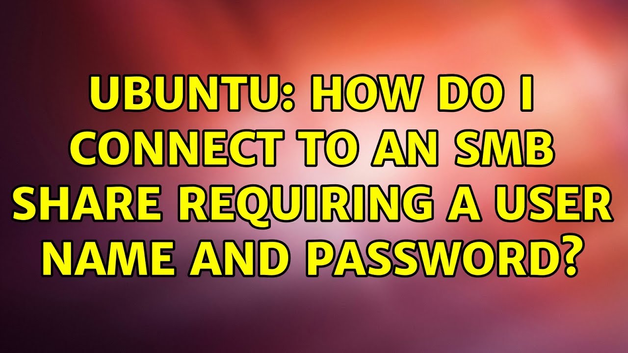 Ubuntu: How do I connect to an SMB share requiring a user name and ...