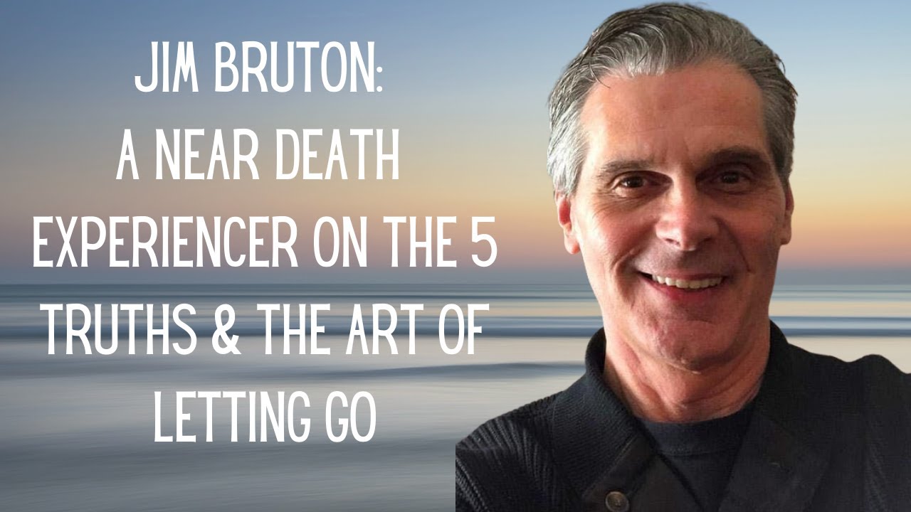 JIM BRUTON: A NEAR DEATH EXPERIENCER ON THE 5 TRUTHS AND THE ART OF ...