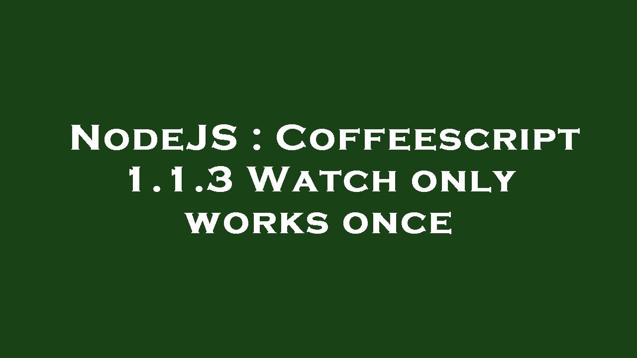 Nodejs Coffeescript 113 Watch Only Works Once Youtube
