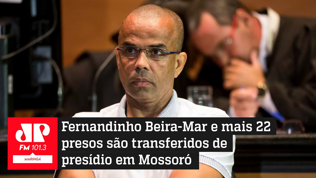 Fernandinho Beira-Mar e outros 22 presos são transferidos para ...